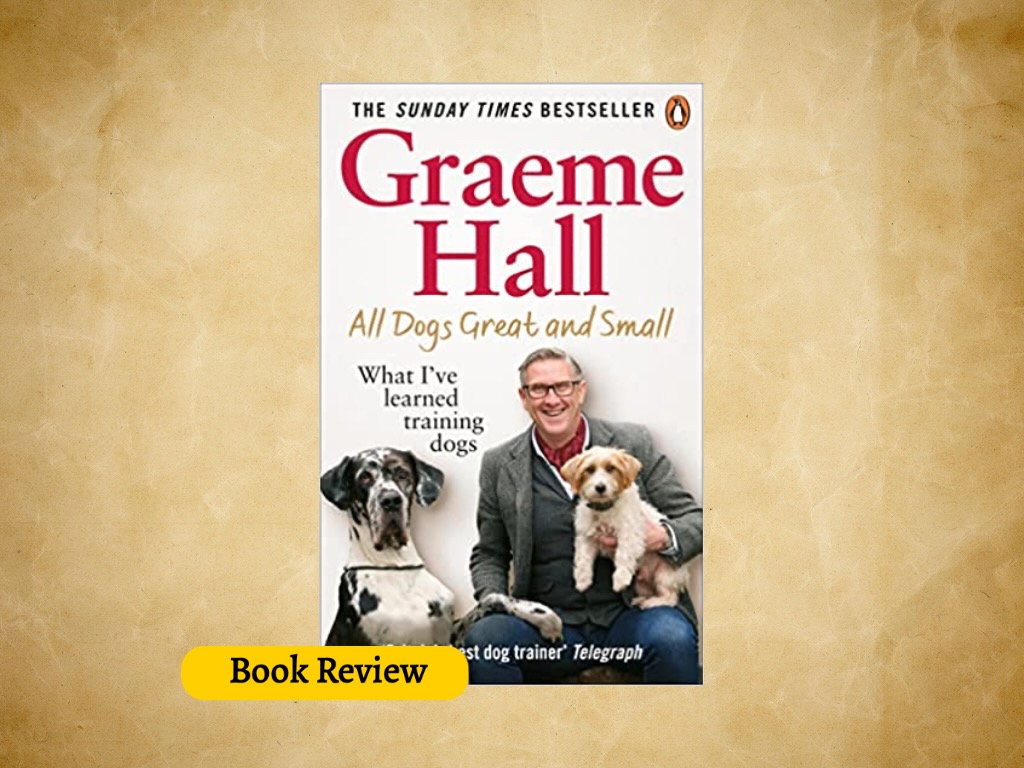 Book Review: Graeme Hall: All Dogs Great and Small: What I’ve learned ...